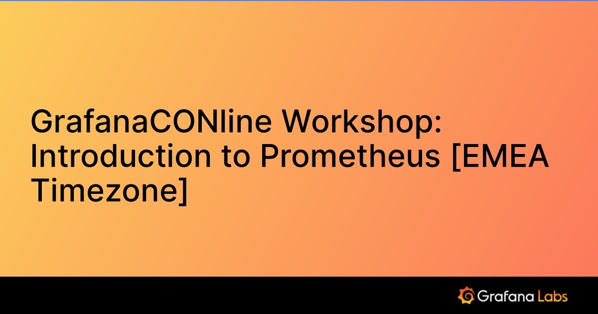 GrafanaCONline Workshop: Introduction to Prometheus [EMEA Timezone ...
